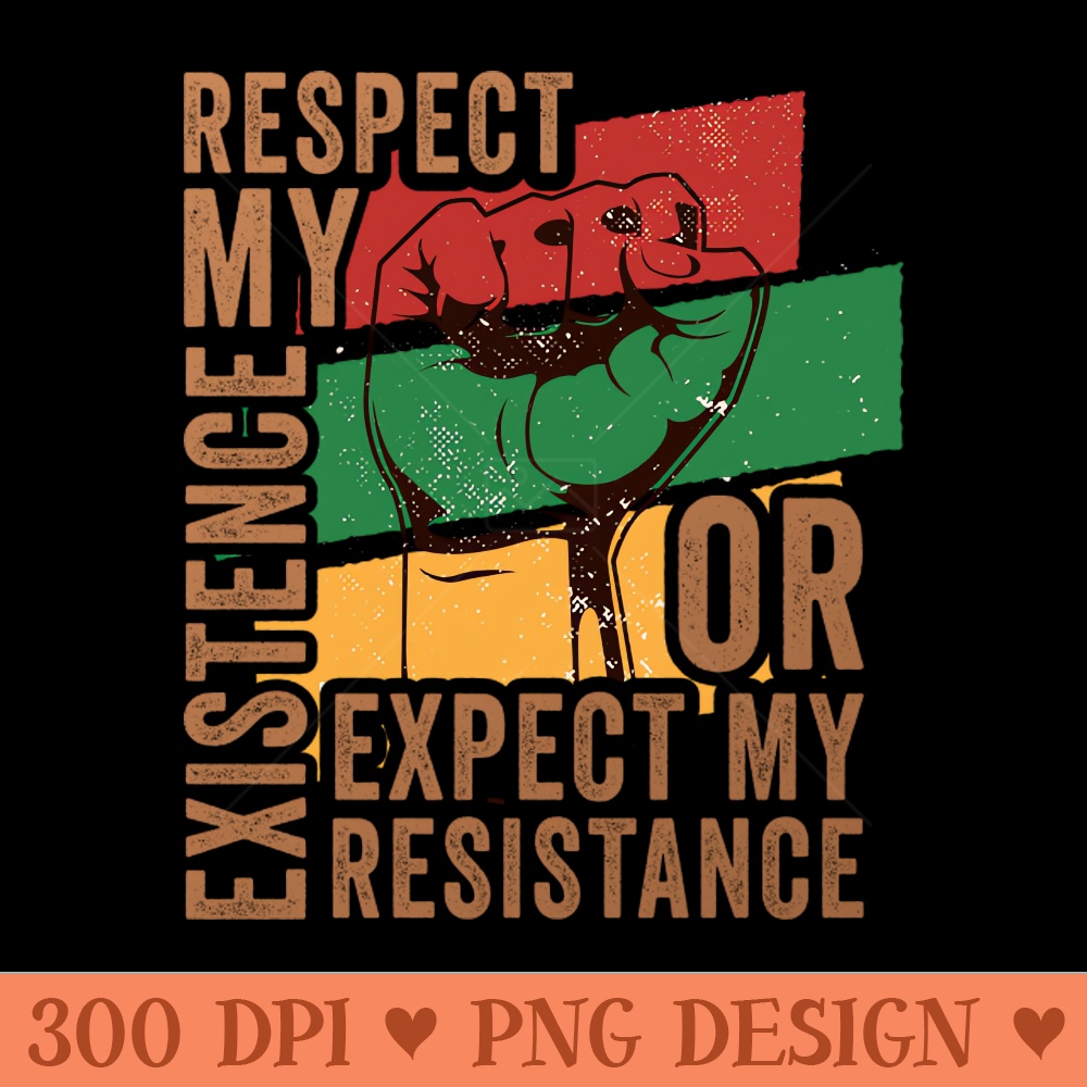 Respect My Existence Or Expect My Resistance, Blackish - PNG | Inspire ...