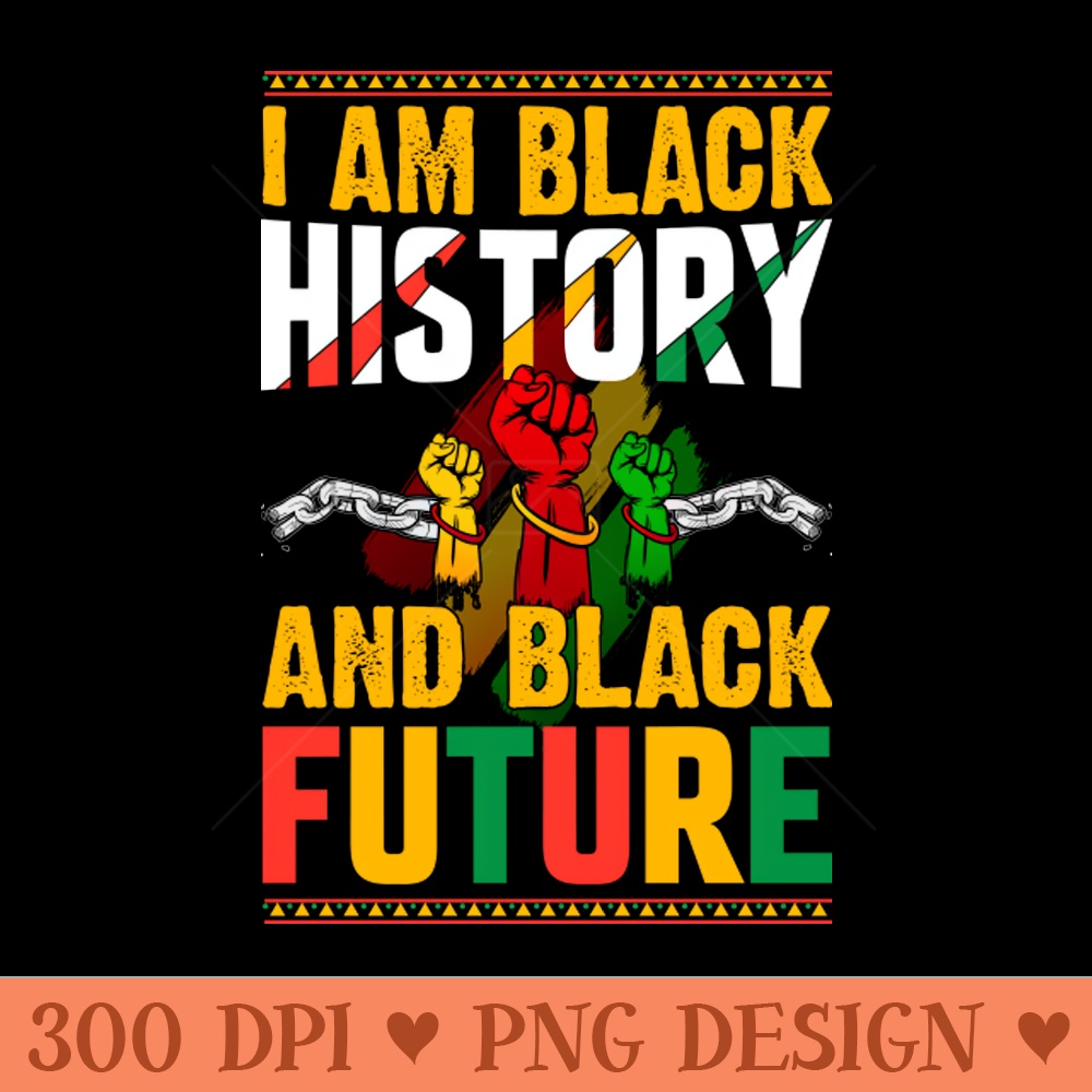 I Am Black History And Black Future African American Black H | Inspire ...