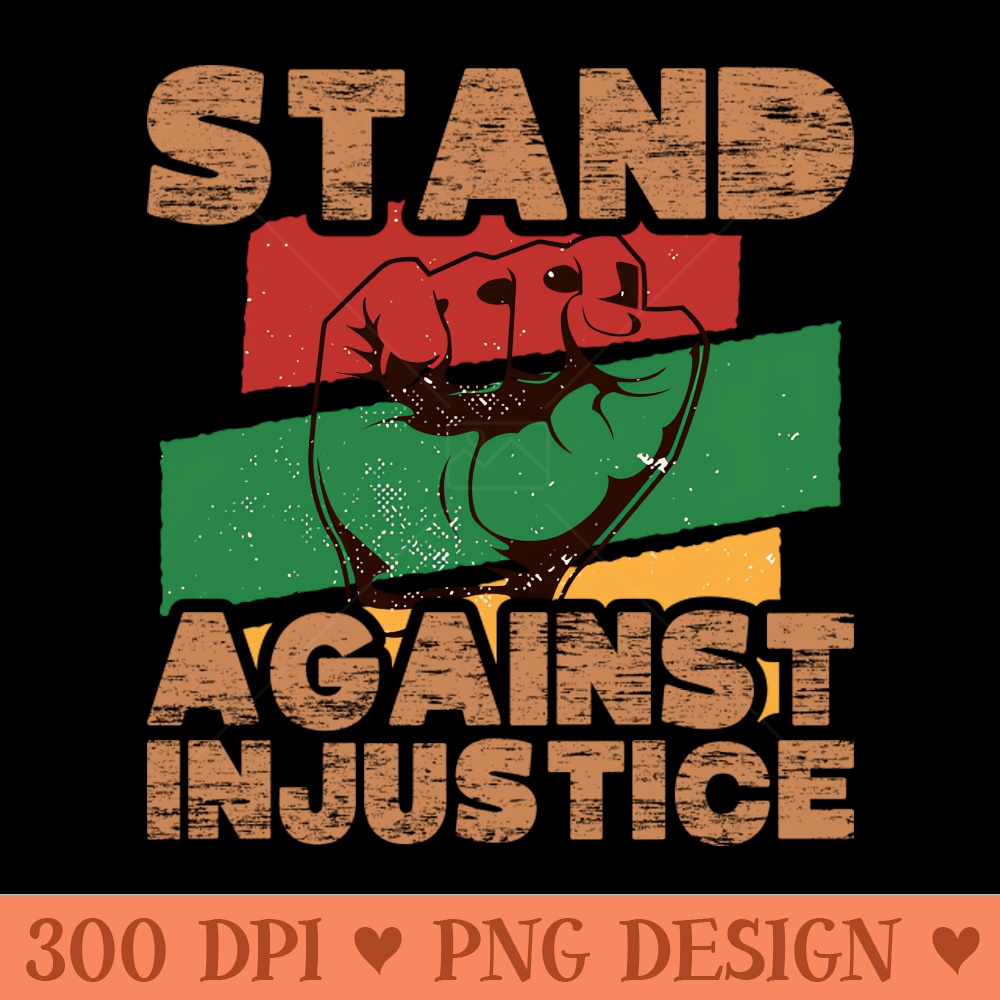 Stand Against Injustice, Blackish - Modern PNG designs | Inspire Uplift