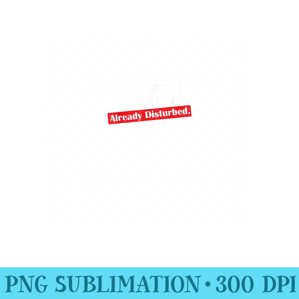 Do not disturb already disturbed - Printable PNG Graphics | Inspire Uplift