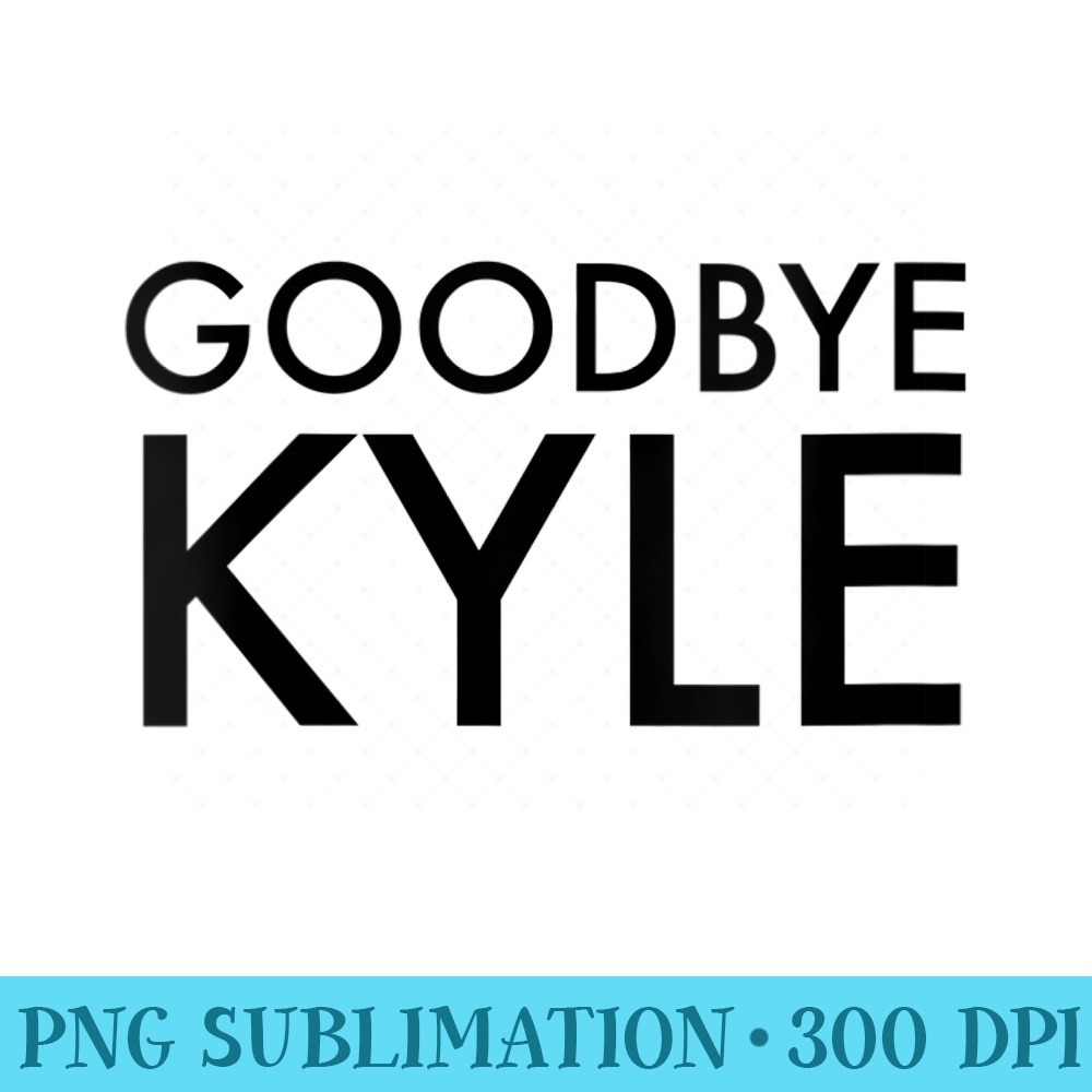 Womens Goodbye Kyle - PNG design downloads | Inspire Uplift