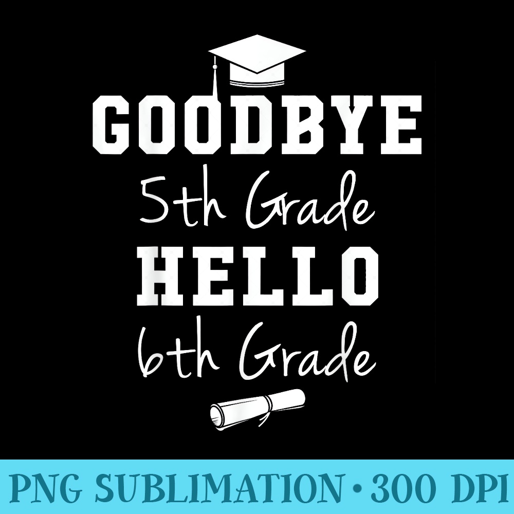 Goodbye Fifth Grade Hello Sixth Grade Graduation - Sublimati | Inspire ...