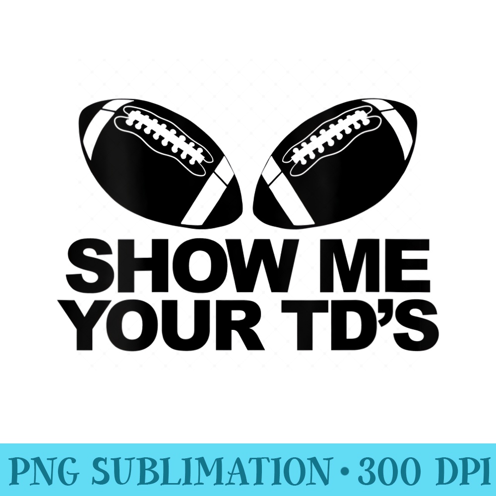 s Show Me Your TDs funny fantasy football pun - PNG Download | Inspire ...