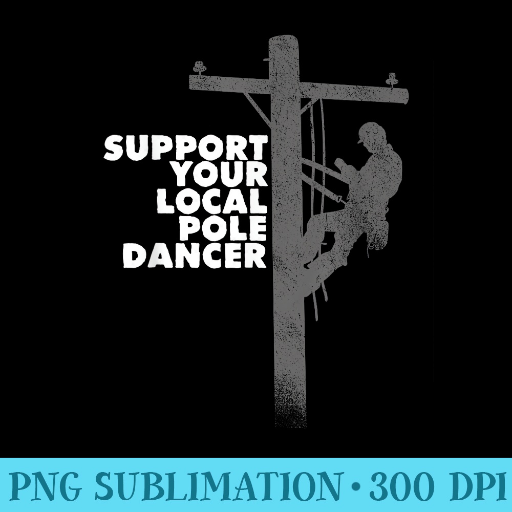 Funny Lineman Support Your Local Pole Dancer - PNG Download | Inspire ...