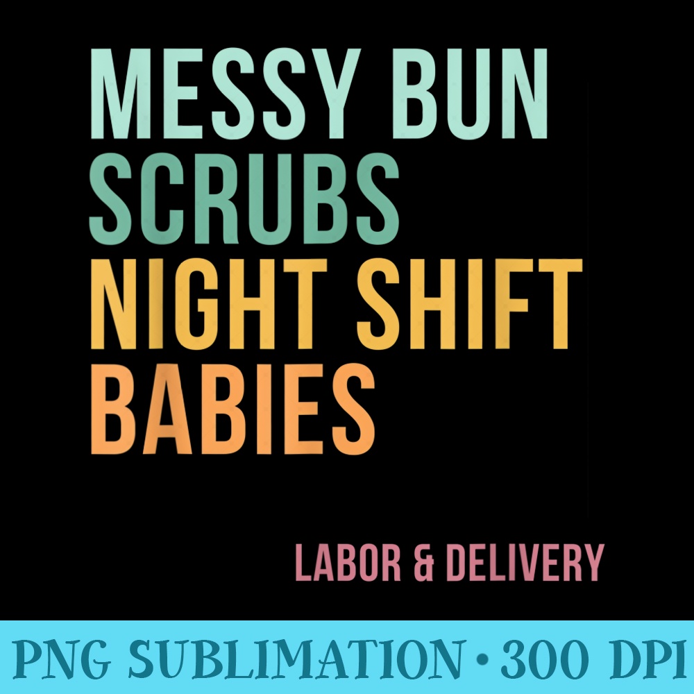Messy Bun Scrubs Night Shift Babies, Labor and Delivery - Mo | Inspire ...