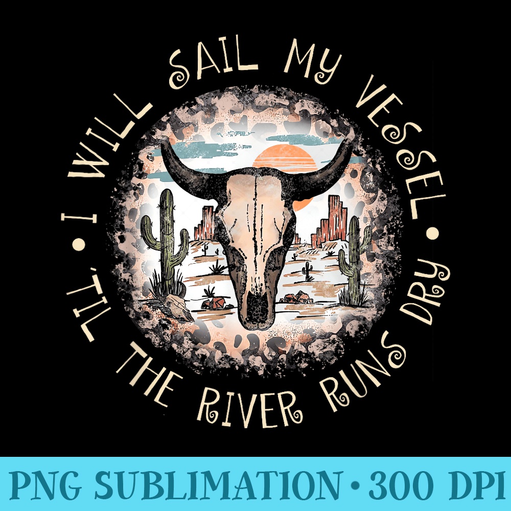 I Will Sail My Vessel til The River Runs Dry Bulls Cactus - | Inspire ...