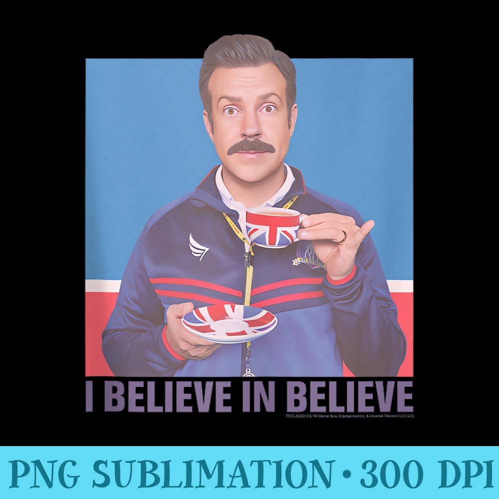 Ted Lasso I Believe in Believe - High Resolution PNG Designs | Inspire ...