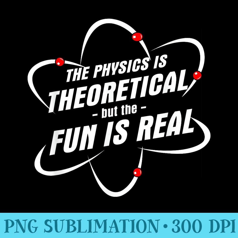 The Physics Is Theoretical the Fun is Real Science Physicist | Inspire ...
