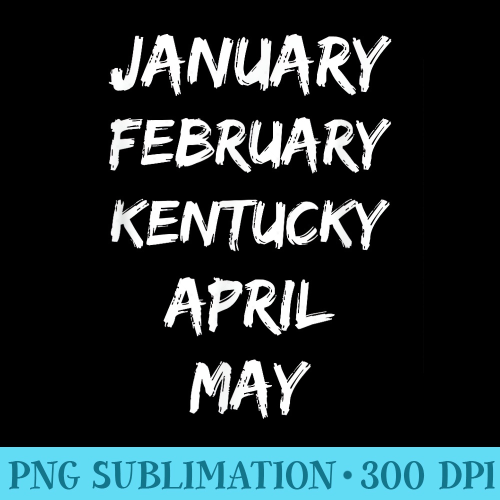 January February Kentucky April May - PNG Sublimation | Inspire Uplift