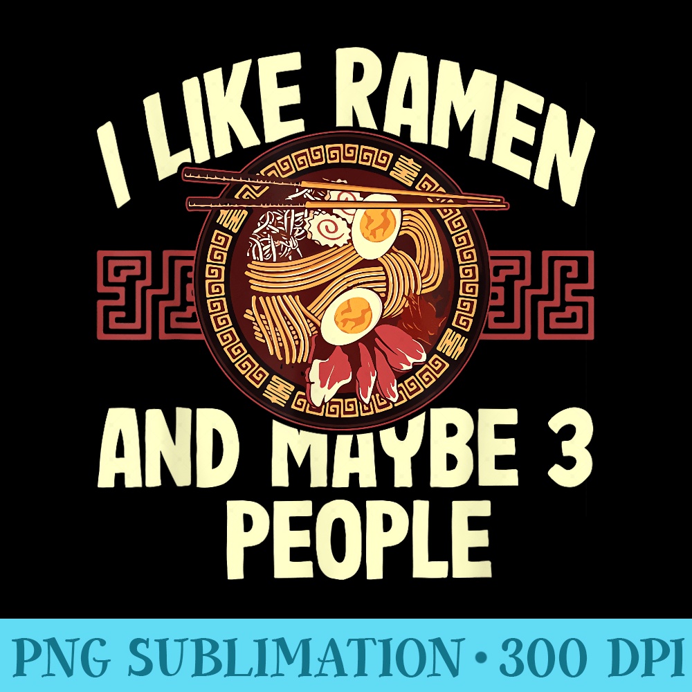 I Like Ramen And Maybe 3 People Japanese Noodles Anime Fan - | Inspire ...