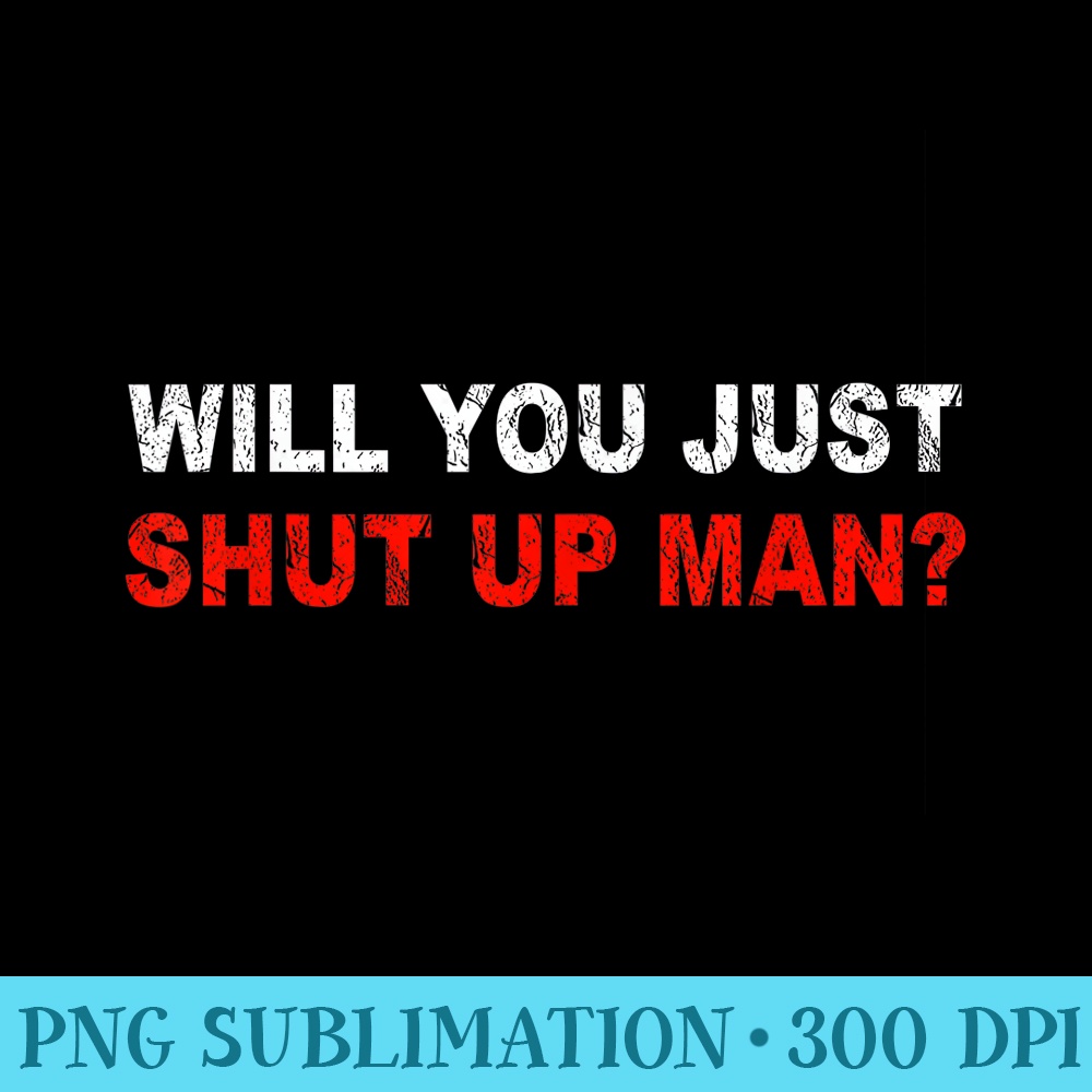 Will you shut up, man - Transparent PNG Download | Inspire Uplift