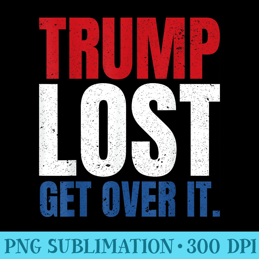 Trump Lost Get Over It - Free Transparent PNG Download | Inspire Uplift