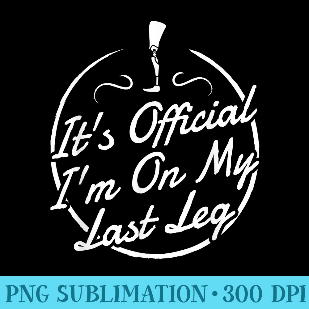 Its Official Im On My Last Leg T Amputee - PNG Transparent B | Inspire ...