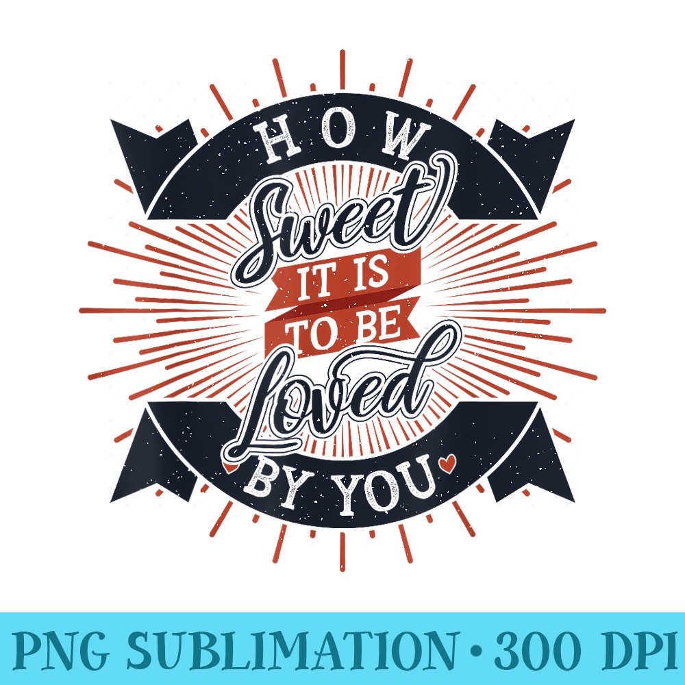 How Sweet It Is To Be Loved By You Valentines Day - PNG Down | Inspire ...