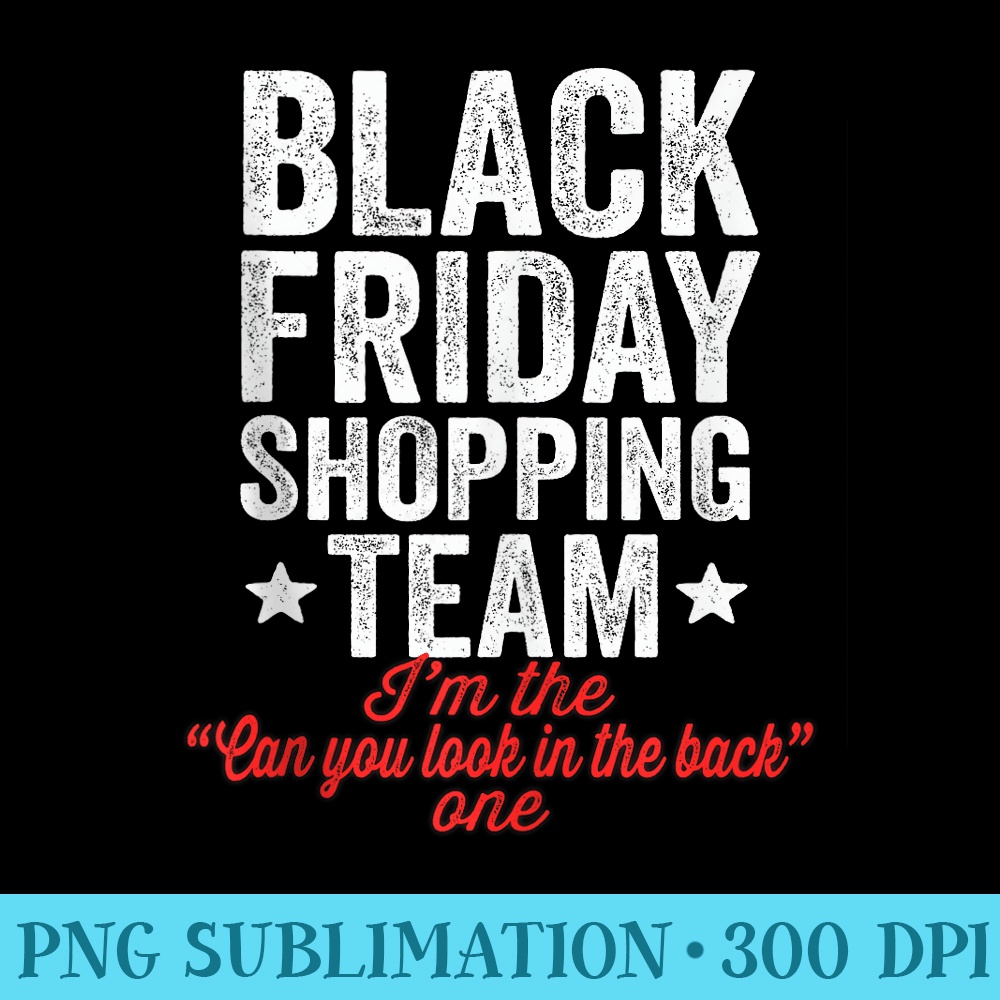 Black Friday Shopping Team Im The Can You Look In Back One - | Inspire ...
