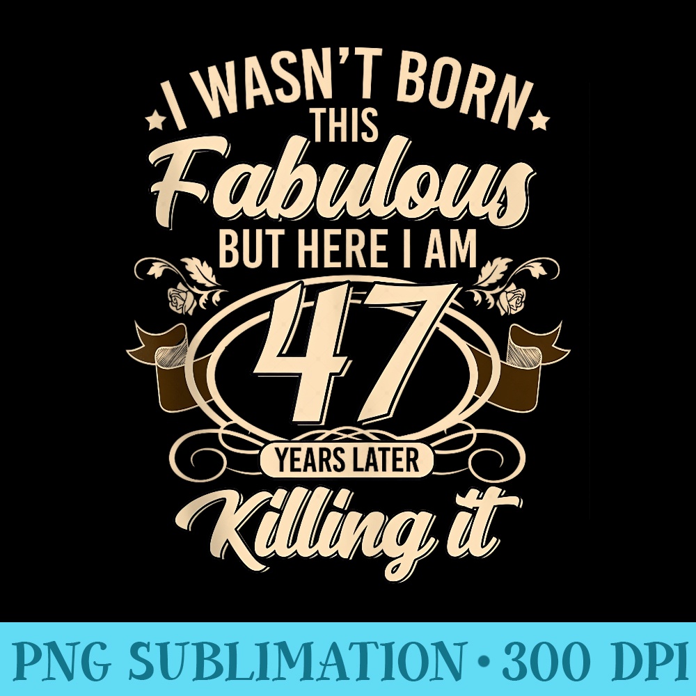 Funny 47 Years Old 47th Birthday 47 and Fabulous Women - PNG | Inspire ...