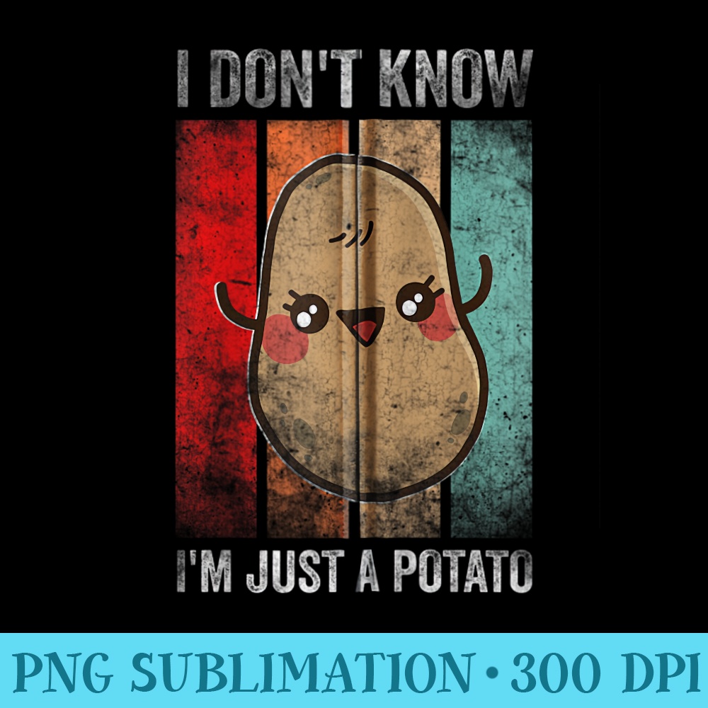 I Dont Know I am Just A Potato Potatoes Vegetarian - PNG des | Inspire ...