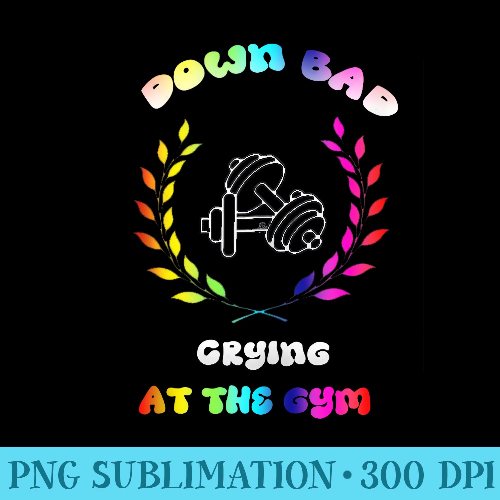 Funny Down Bad Crying At The Gym Quote Cool For Gym 2024 - P | Inspire ...