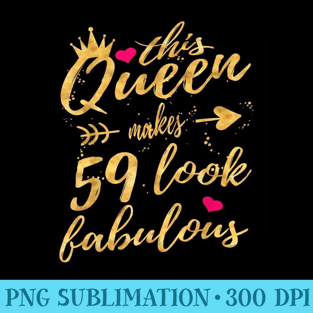 This Queen Makes 59 Look Fabulous 59th Birthday Women - PNG | Inspire ...