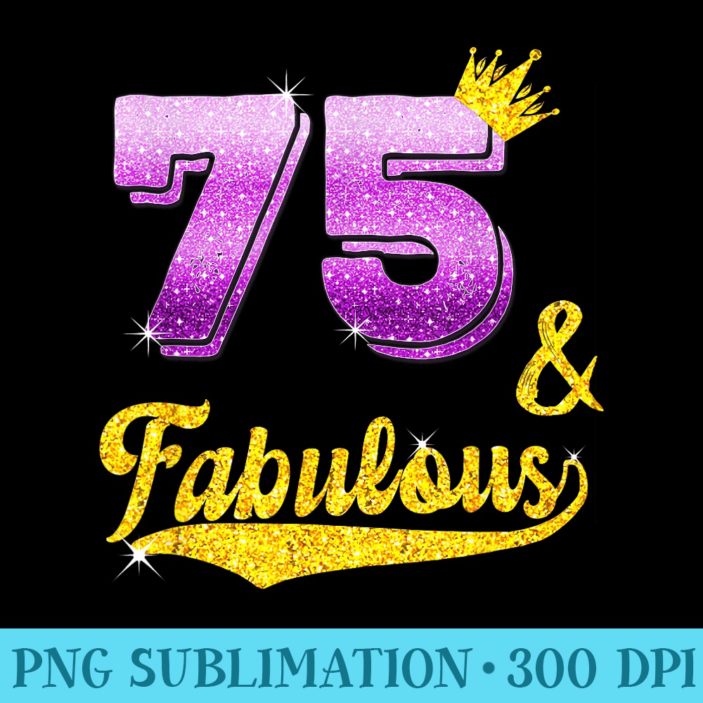75 and fabulous 75 years old 75th Birthday - PNG Download We | Inspire ...