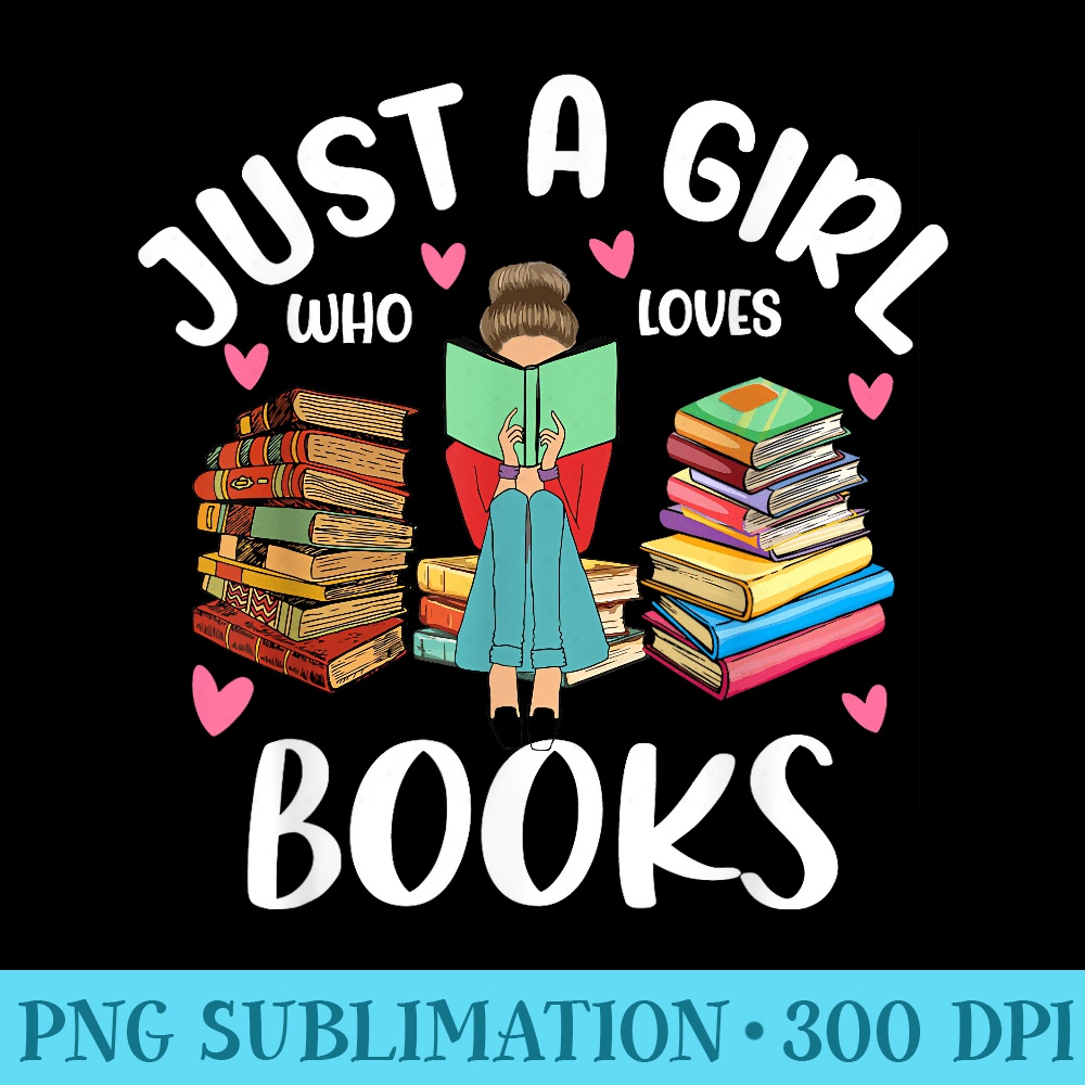 Just A Girl Who Loves Books Funny Girls Books Lovers - PNG D | Inspire ...
