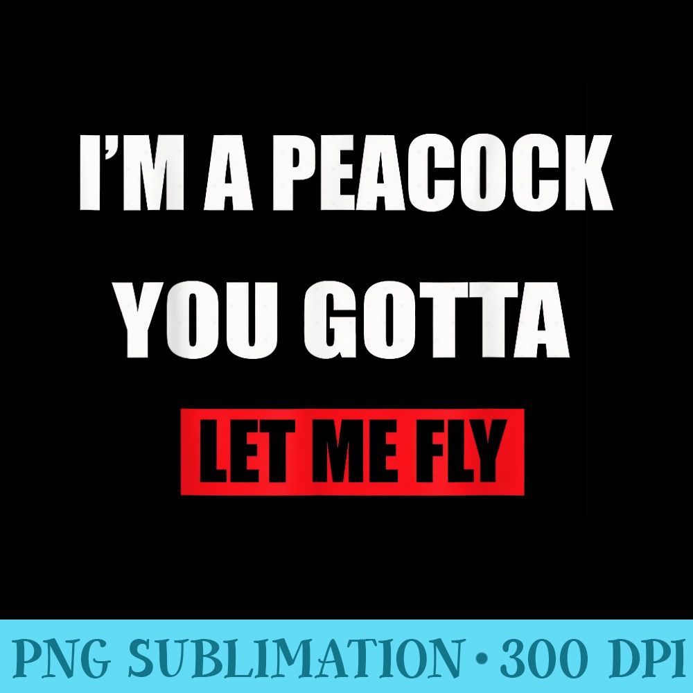 FUNNY IM A PEACOCK YOU GOTTA LET ME FLY - Shirt Vector Illus | Inspire ...