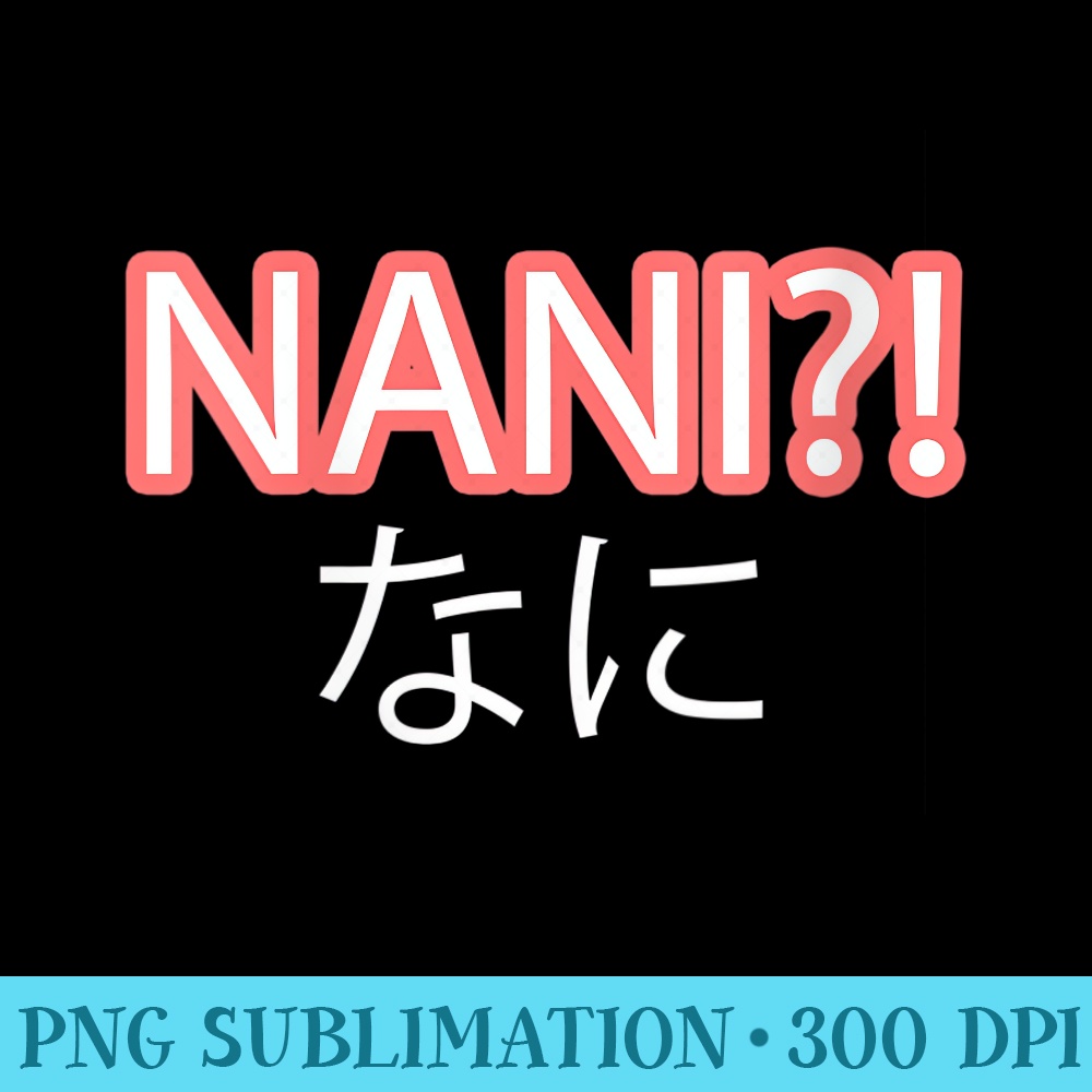 Womens Funny Nani What Japanese Anime Manga Meme For - PNG D | Inspire ...