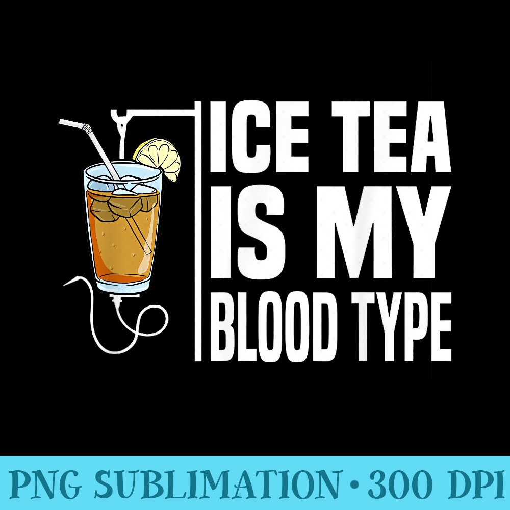 My Blood Type Is Ice Tea I Iced Tea Nurse Ice Tea Lover - PN | Inspire ...