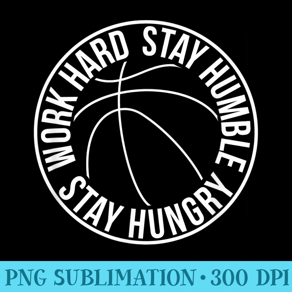 Basketball Work Hard Stay Humble Hungry Training t - PNG Pic | Inspire ...