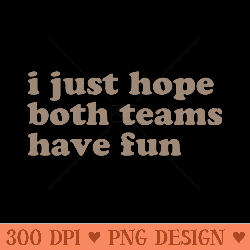 i just hope both teams have fun - PNG Vector Download | Inspire Uplift