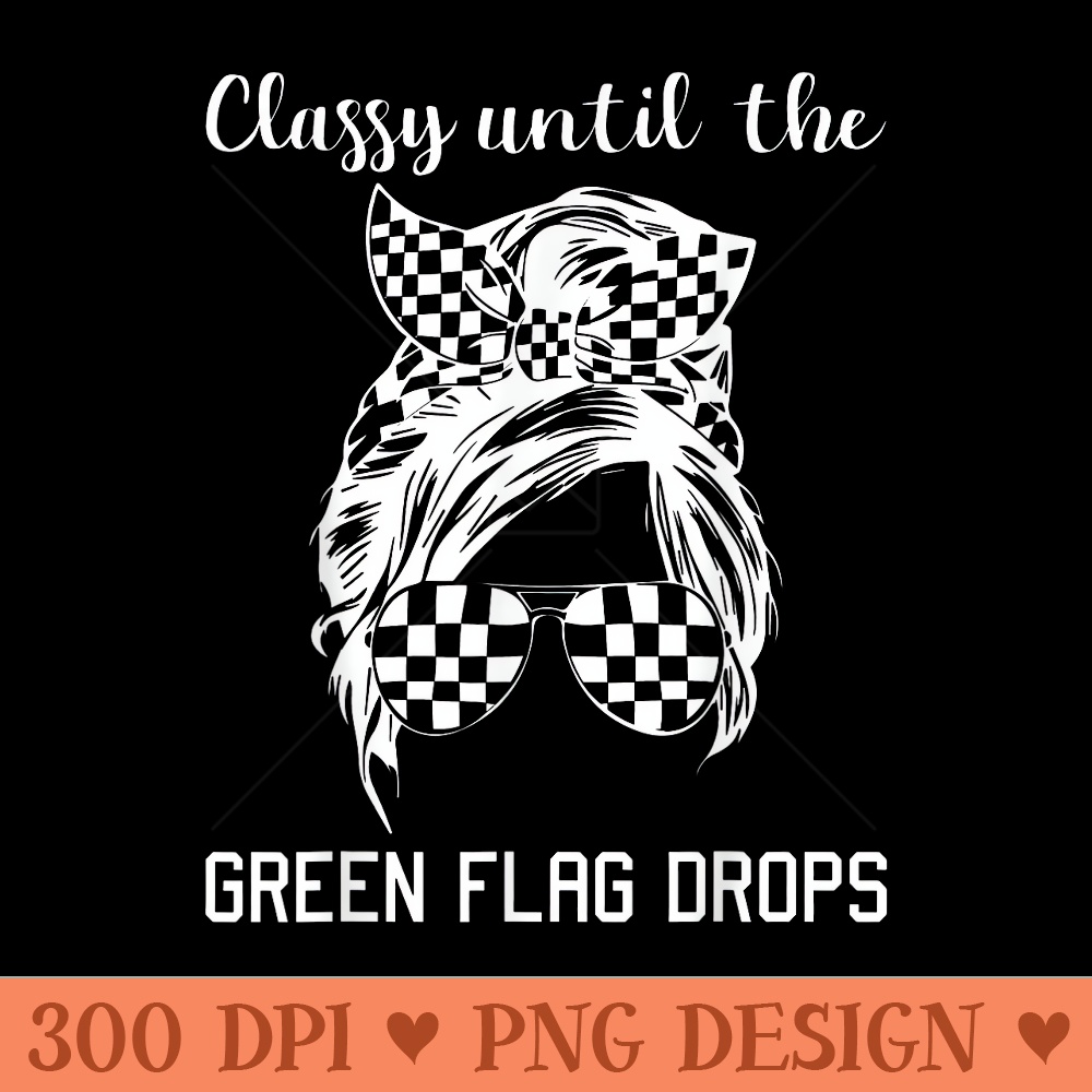 Classy Until The Green Flag Drops Messy Bun Racing Women - H | Inspire ...