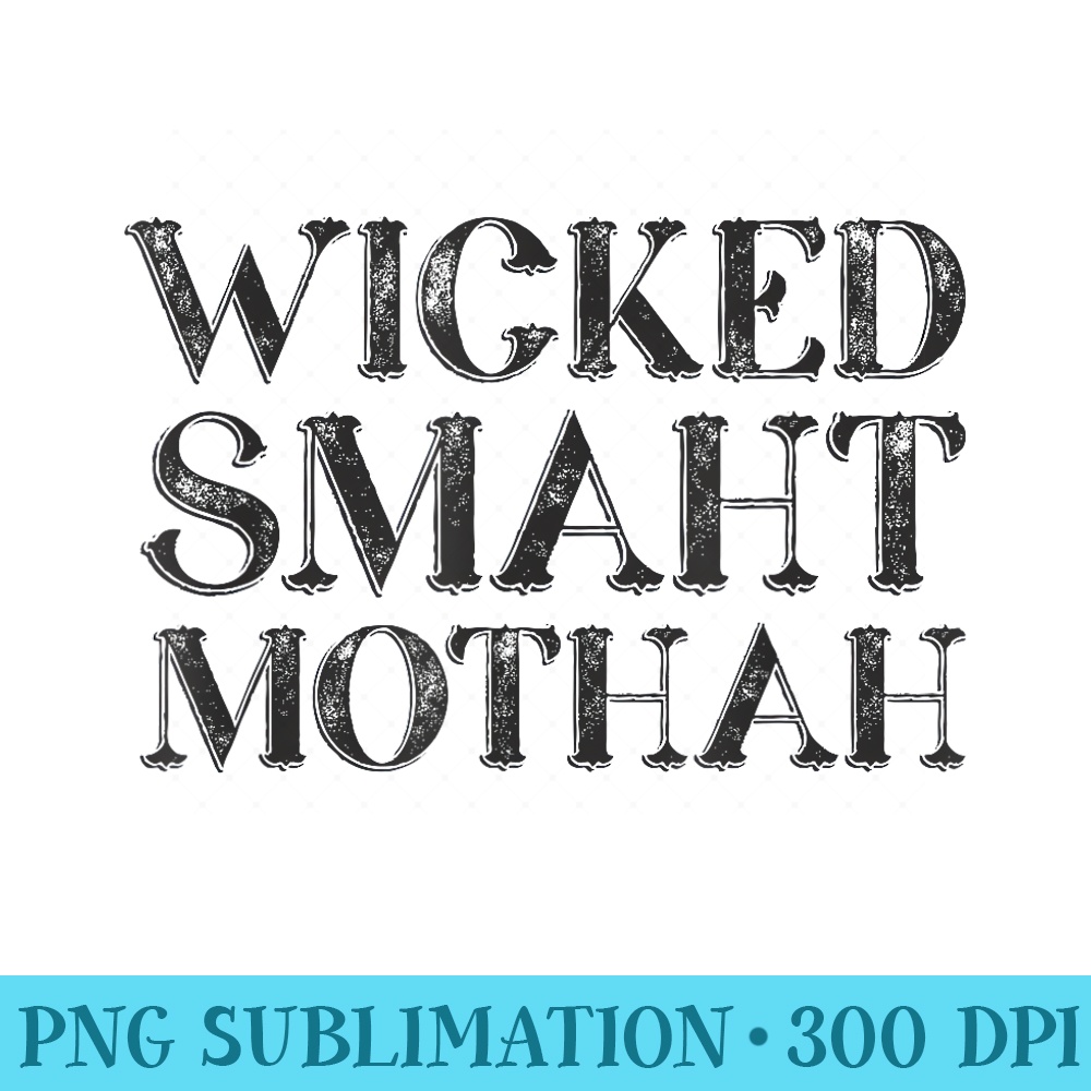Wicked Smaht Mother Wicked Smart Mother Mom T Boston - PNG D | Inspire ...
