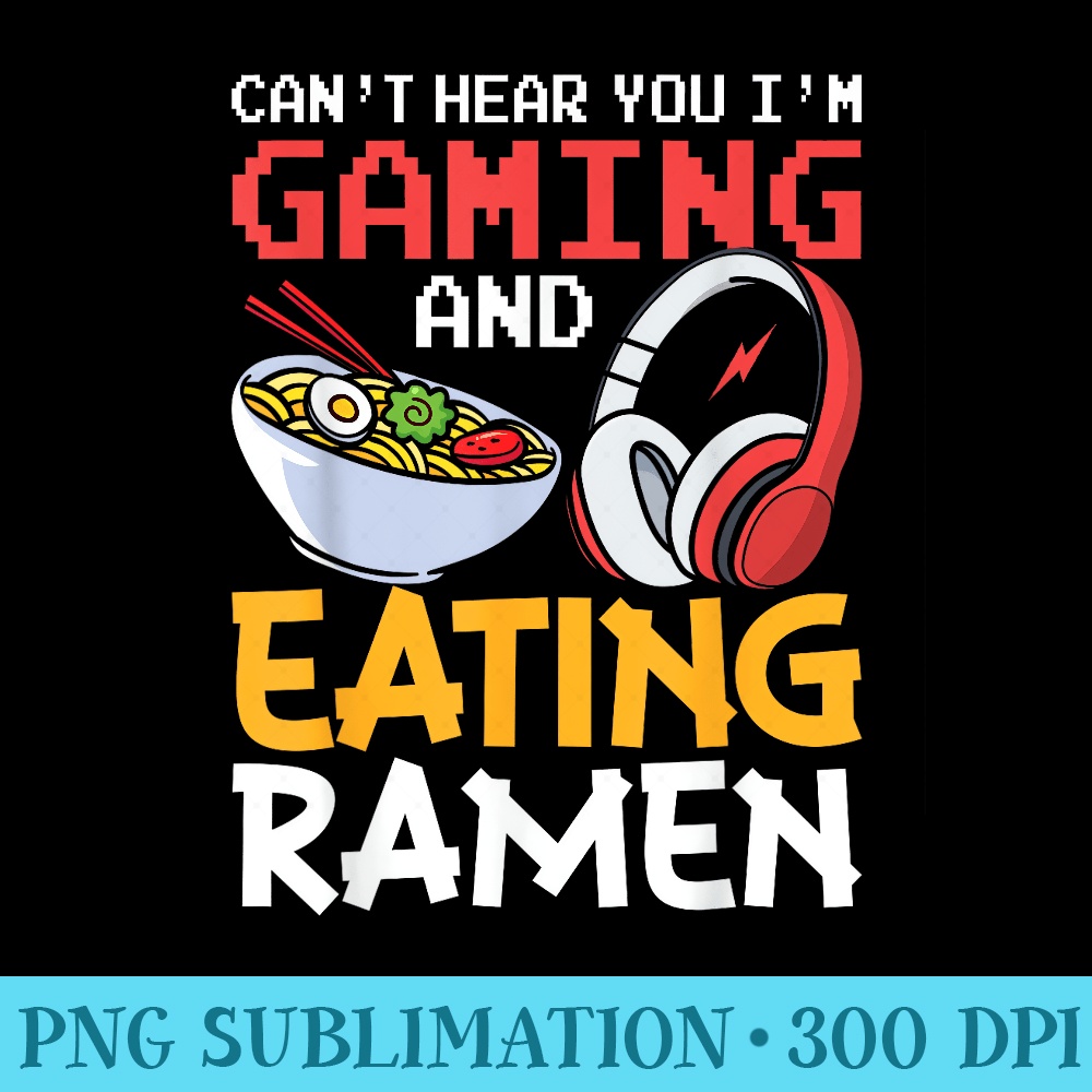 Funny Cant Hear You Im Gaming And Eating Ramen Gamer - Uniqu | Inspire ...