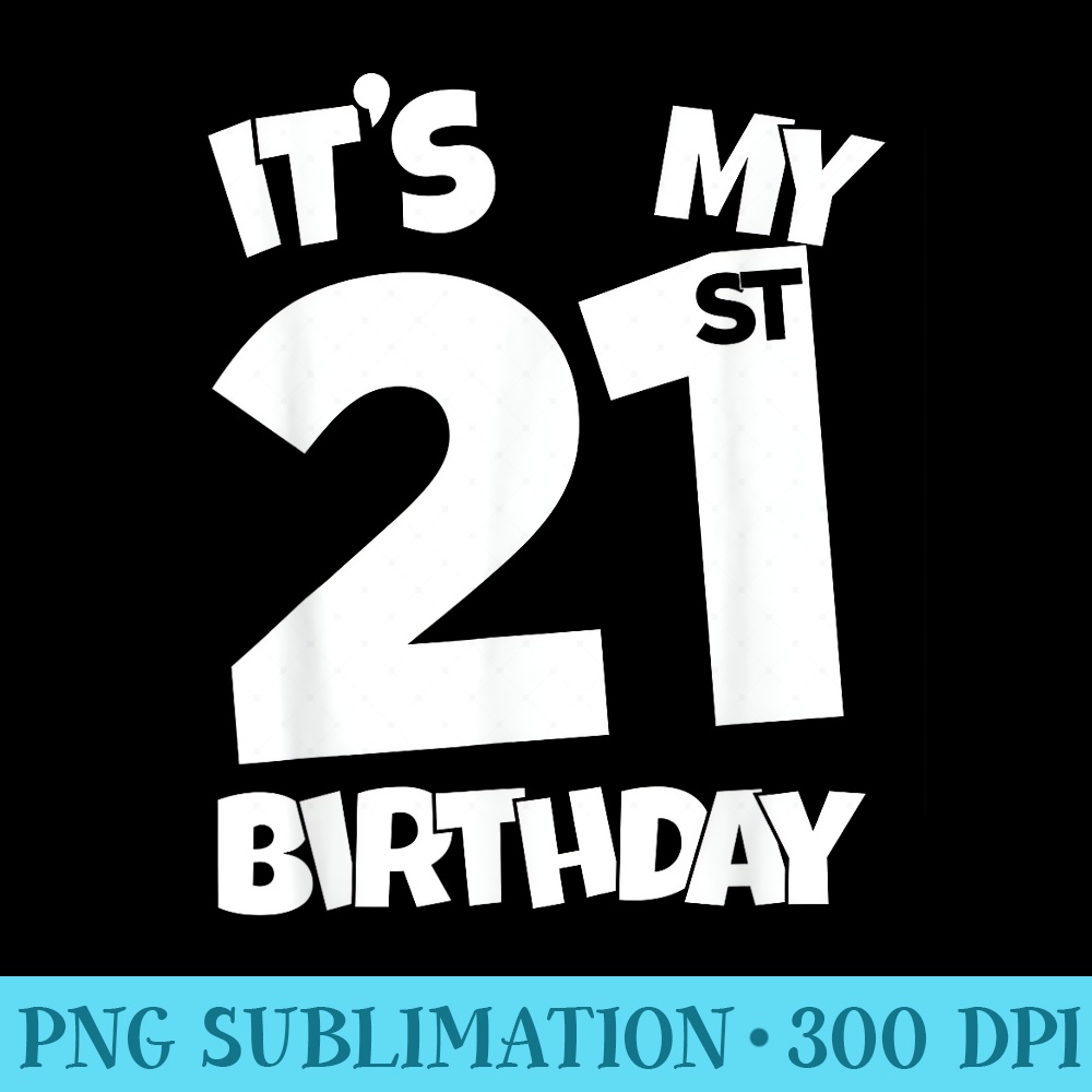 Its My 21st Birthday 21 Years Old Happy TwentyFirst Bday - H | Inspire ...