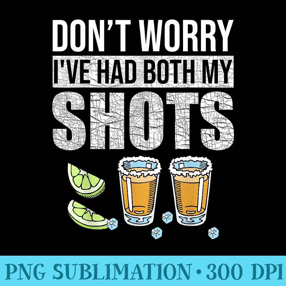Dont worry Ive had both my shots Funny Vaccination Tequila - | Inspire ...
