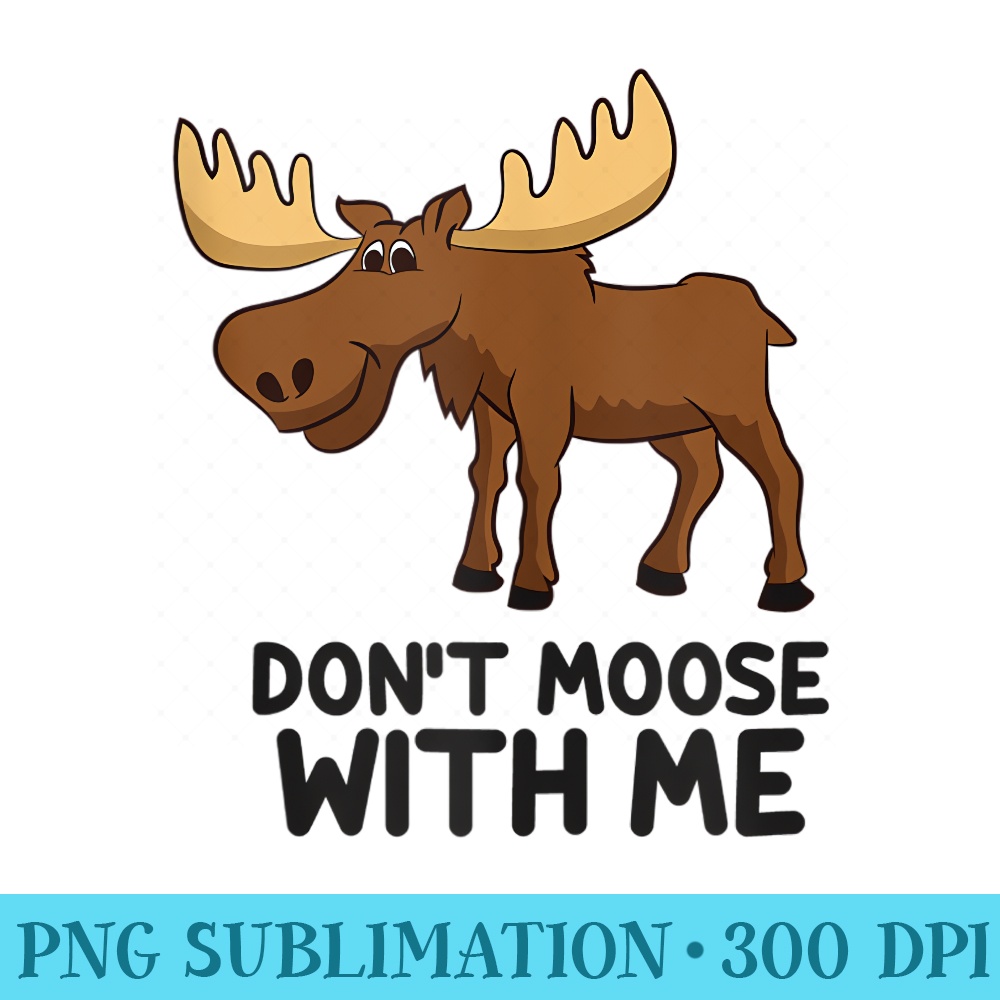 Funny Moose Pun Dont Moose With Me Funny Elk Moose - High Re | Inspire ...