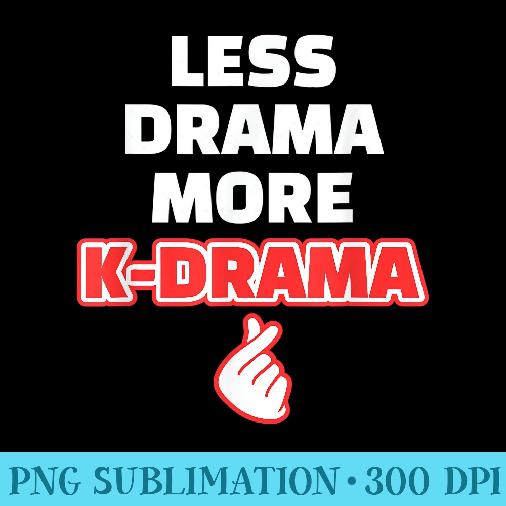 Less drama more Kdrama Kpop - PNG Image Free Download | Inspire Uplift