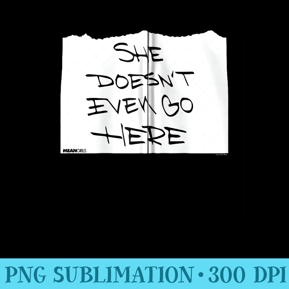 Mean Girls She Doesnt Even Go Here - High Resolution PNG Fil | Inspire ...