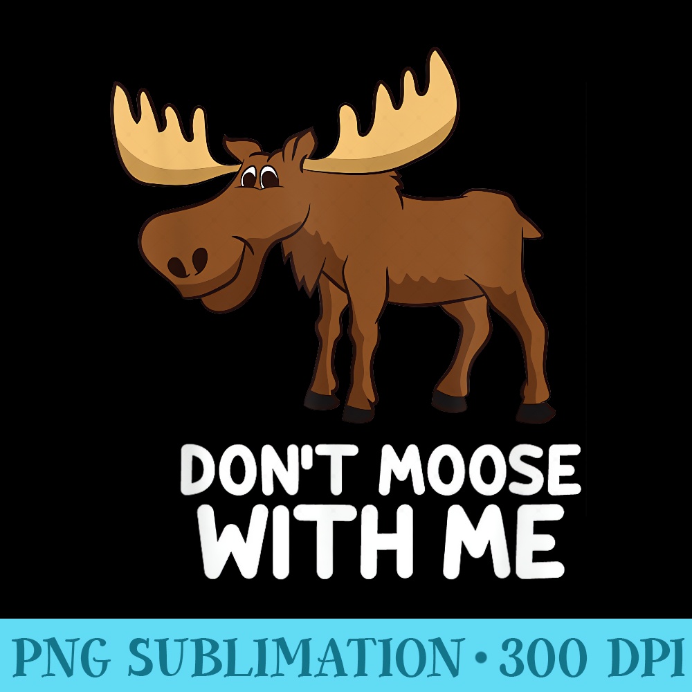 Funny Elk Moose Pun Dont Moose With Me Cute Moose - Download | Inspire ...