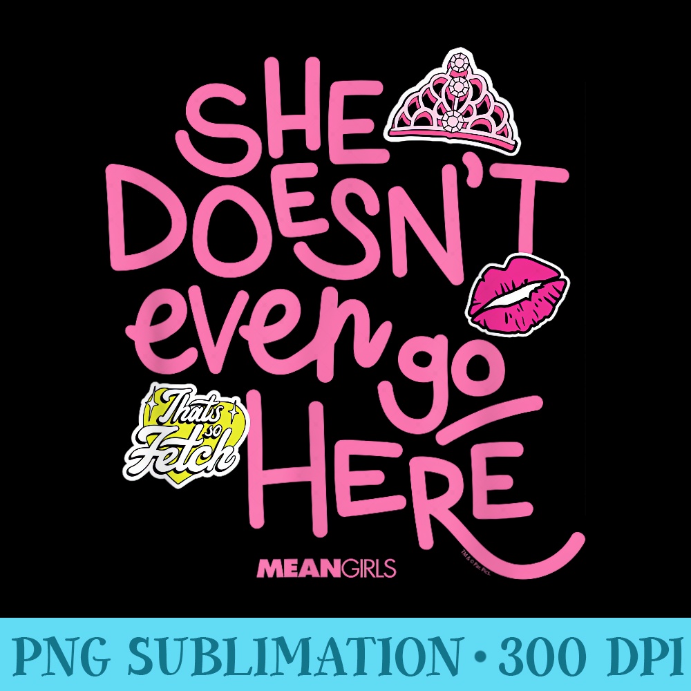 Mean Girls She Doesnt Even Go Here - Transparent PNG Mockup | Inspire ...