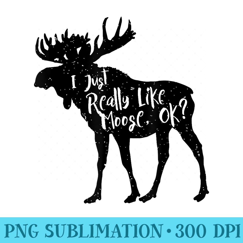 I Just Really Like Moose, Ok Funny Moose Animal - High Quali | Inspire ...