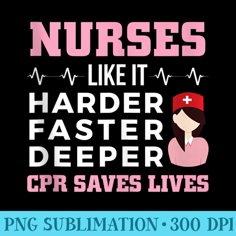 Nurses Like It Harder Faster Deeper Cpr Funny Nurse - Downlo | Inspire ...
