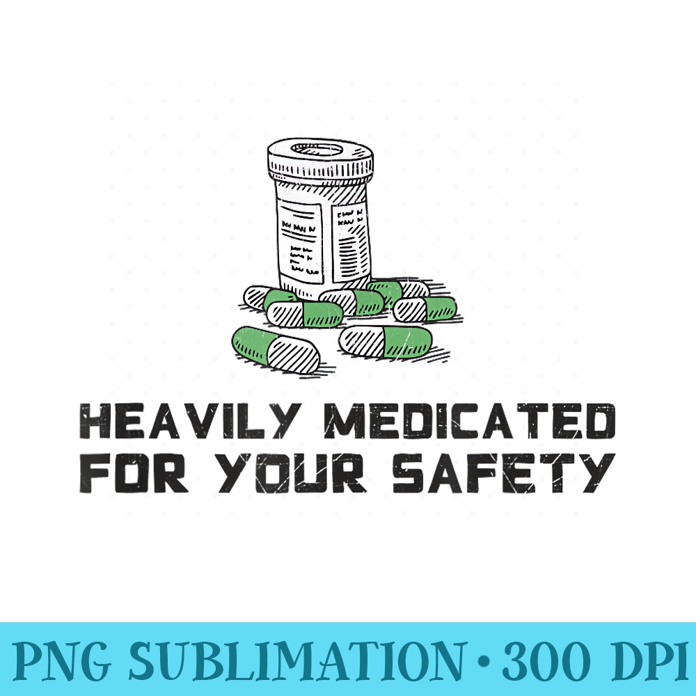 Heavily Medicated for Your Safety Funny Medication - Transpa | Inspire ...