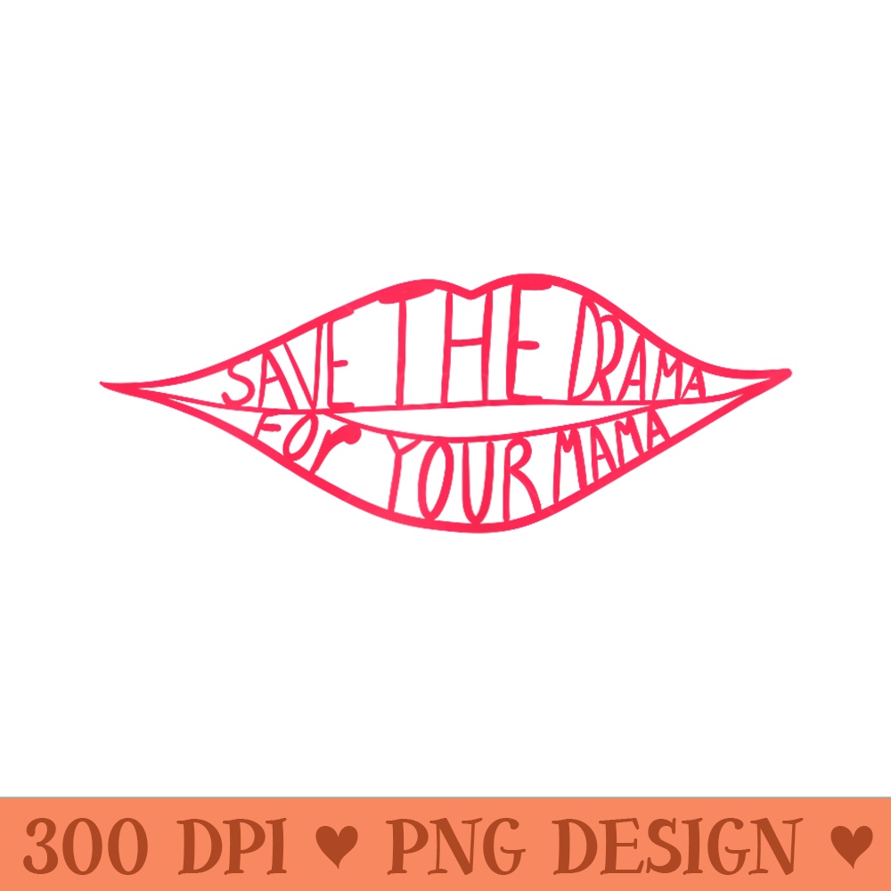Save The Drama For Your Mama Lips Original Red - Design PNG | Inspire ...