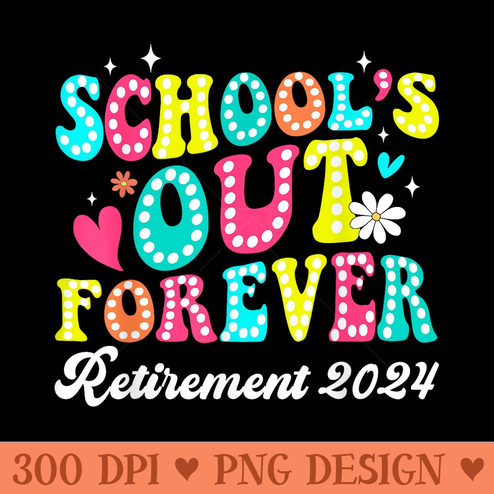 Groovy Schools Out Forever Retirement 2024 Retired Teacher - | Inspire ...
