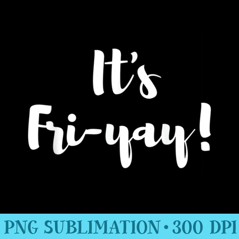 Its Friyay - PNG Graphic Resource | Inspire Uplift