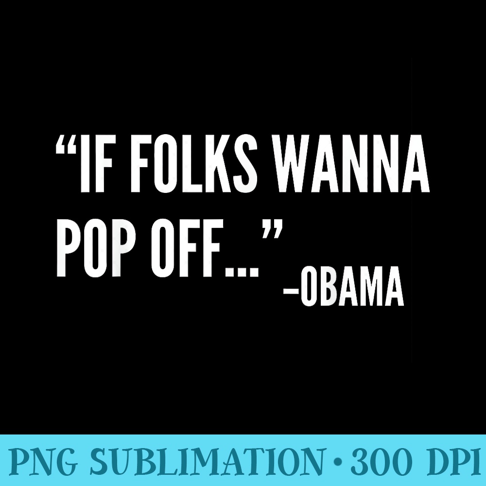 If Folks Wanna Pop Off Barack Obama Quote - Download Transpa | Inspire ...