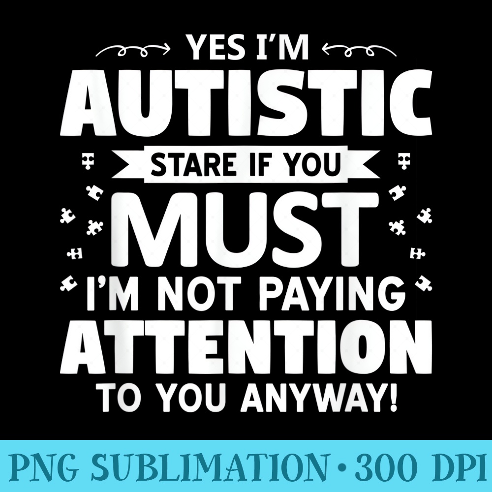 Yes Im Autistic Stare If You Must Funny Autism - Download Hi | Inspire ...