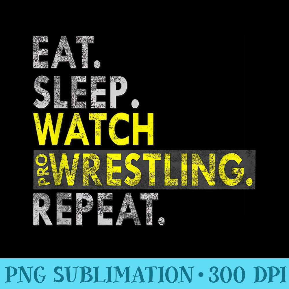Eat Sleep Watch Pro Wrestling Repeat - PNG Image Free Downlo | Inspire ...