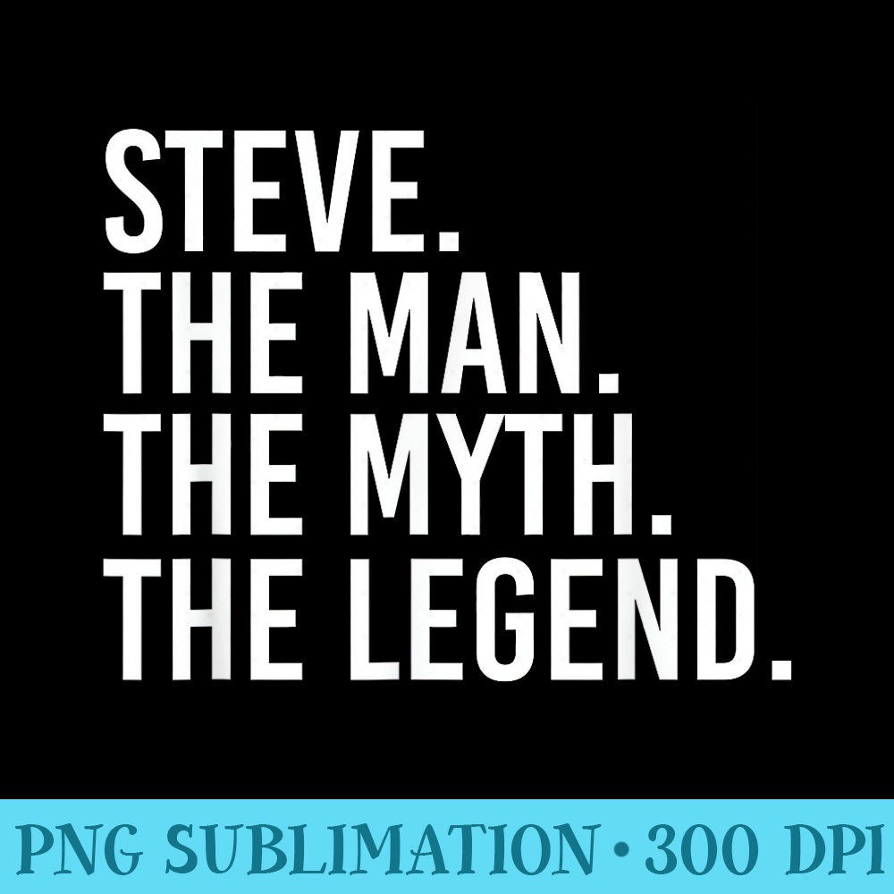 STEVE. THE MAN. THE MYTH. THE LEGEND. Funny Idea - Download | Inspire ...